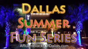 The First Weekend of Dallas Summer Fun Series – Affluent Blacks of Dallas